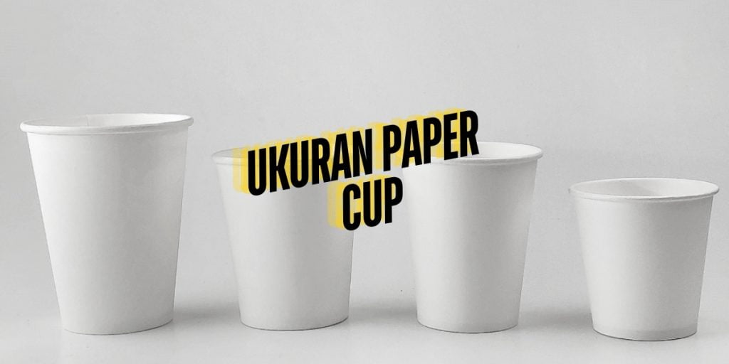 6 Jenis Ukuran Paper Cup Paling Sering Digunakan Penjual Minuman